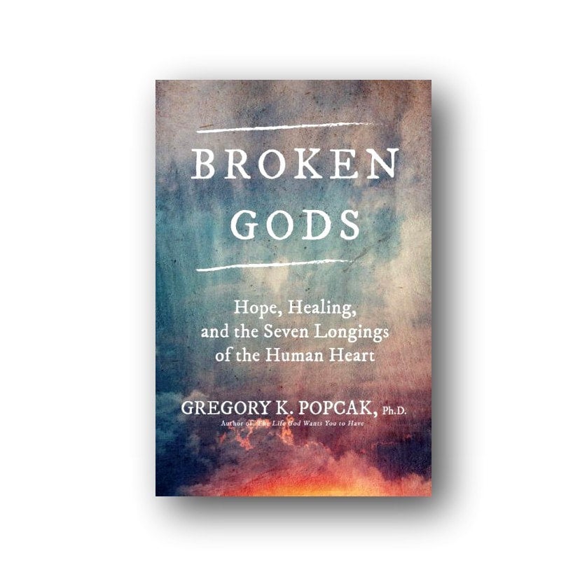 Broken Gods: Hope, Healing, and the Seven Longings of the Human Heart ...